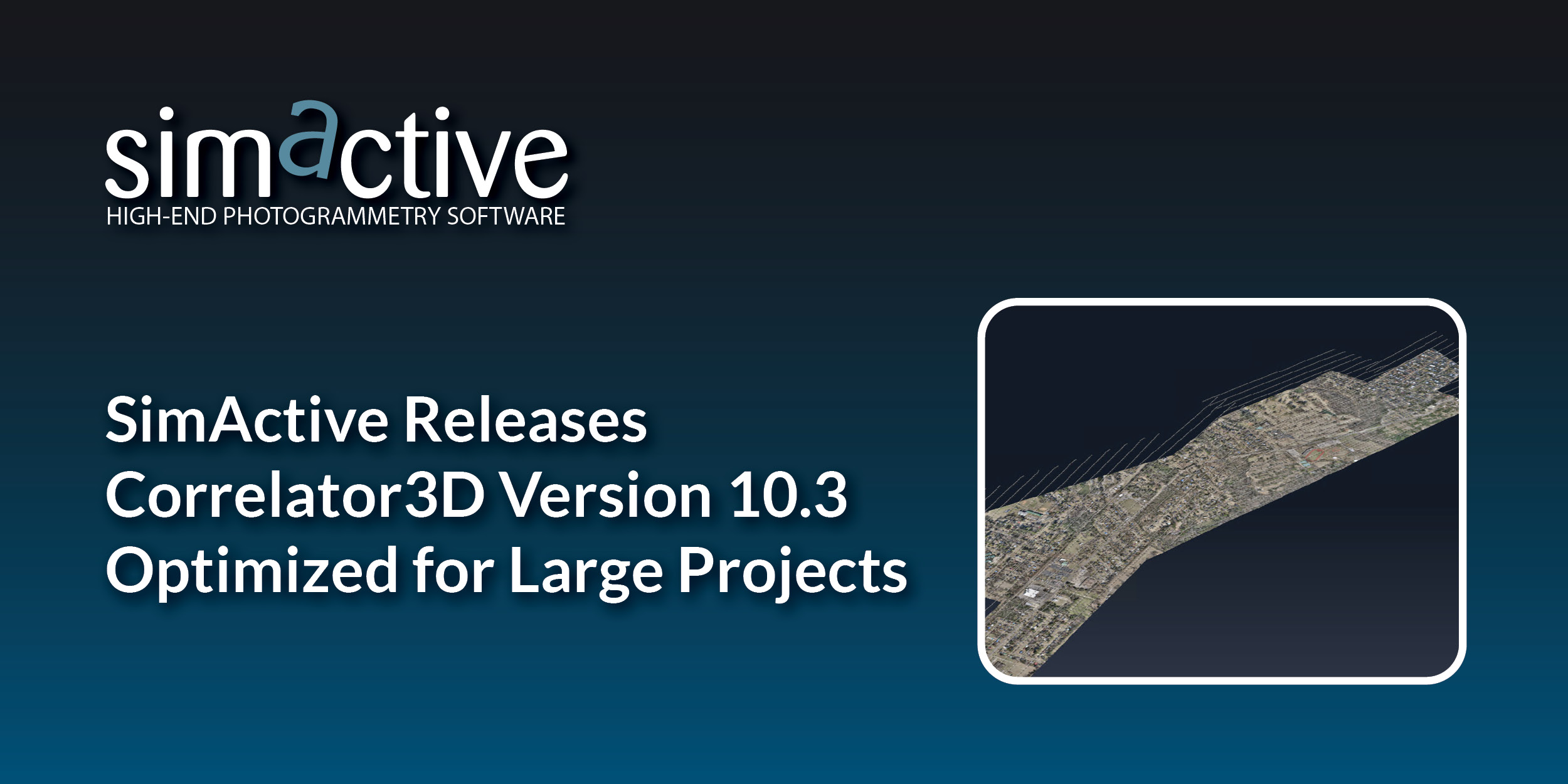 SimActive Releases Correlator3D Version 10.3 Optimized for Large Projects - Geo-matching
